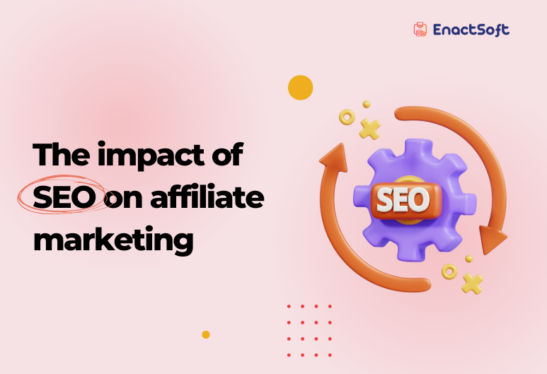 The impact of SEO in affiliate marketing
